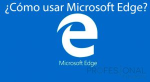 Cómo usar Microsoft Edge: características, interfaz y consejos