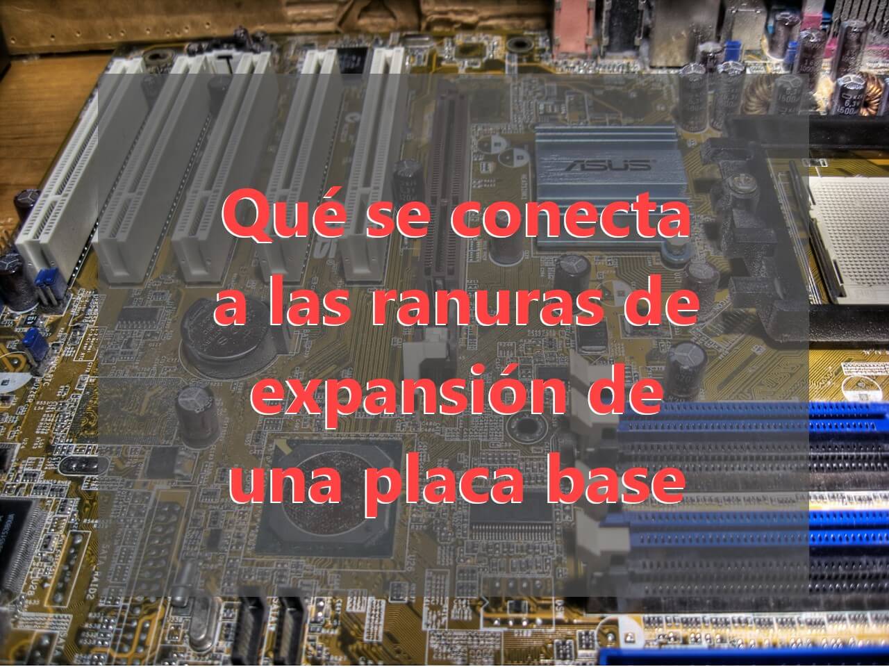 Qué se conecta a las ranuras de expansión de una placa base